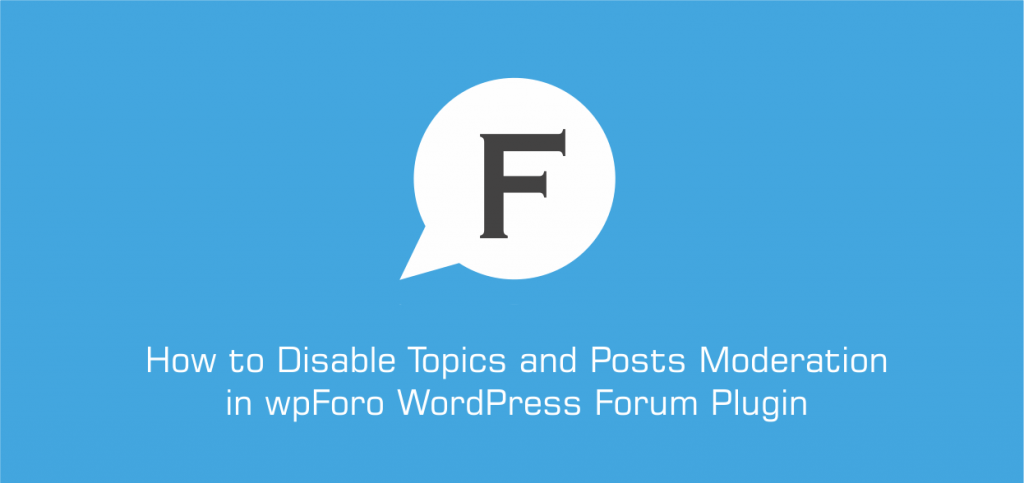 How to Disable Topics and Posts Moderation in wpForo WordPress Forum ...
